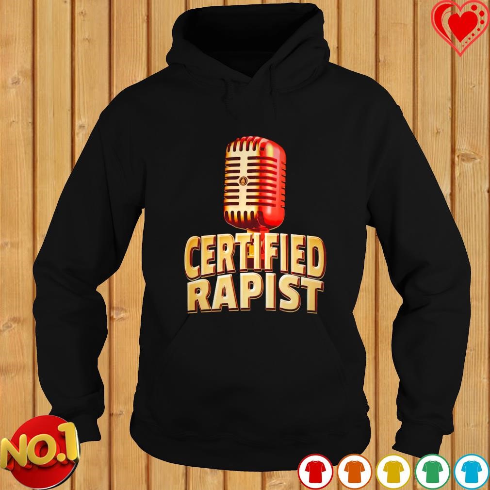 Certified Rapist shirt, hoodie, sweater, long sleeve and tank top